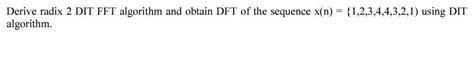 Solved Derive Radix 2 Dit Fft Algorithm And Obtain Dft Of