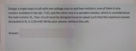 Solved Design A Single Loop Circuit With One Voltage Source Chegg Com
