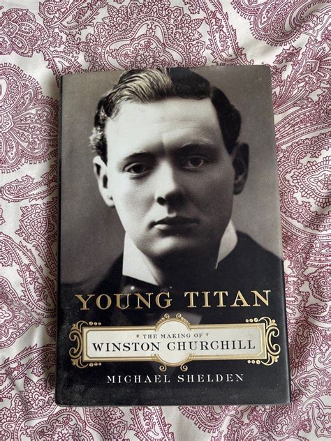 Young Titan The Making Of Winston Churchill Michael Shelden Hobbies