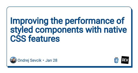 improving the performance of styled components with native css features r devto