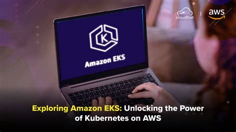 Exploring Amazon Eks Unlocking The Power Of Kubernetes On Aws