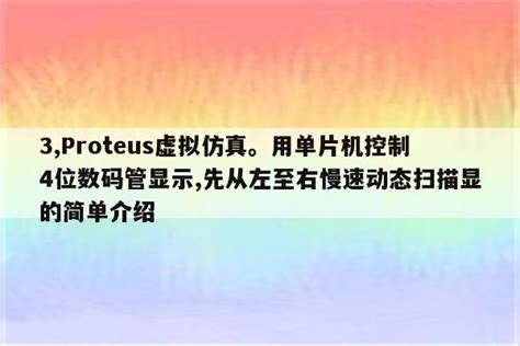 3proteus虚拟仿真。用单片机控制4位数码管显示先从左至右慢速动态扫描显的简单介绍 Proteus相关 Proteus8软件