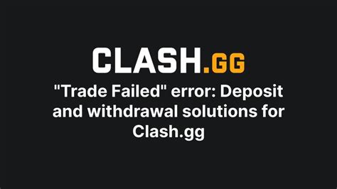 Trade Failed Error Deposit And Withdrawal Solutions For Clashgg