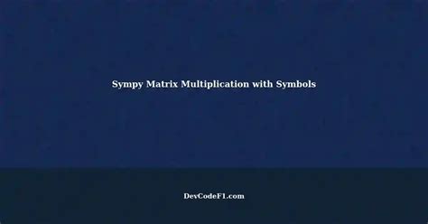 Using Sympy Module For Matrix Multiplication Involving Symbols A
