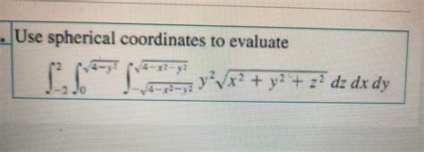 Solved Use spherical coordinates to evaluate L²₁₂ ² ² Chegg