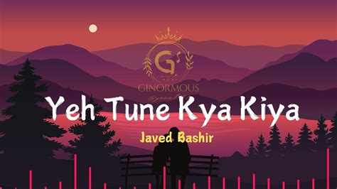 Ye Tune Kya Kiya Javed Bashir Full Lyrical Song Ginormous
