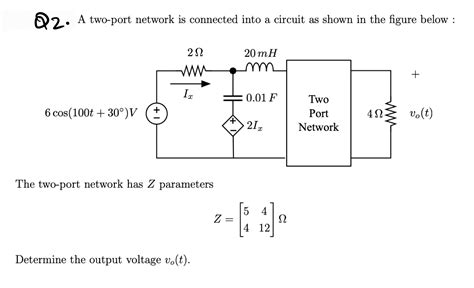 Solved Q A Two Port Network Is Connected Into A Circuit As Chegg
