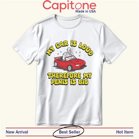 My Car Is Loud Therefore My Penis Is Big Shirt Tee Sweater And Apparel