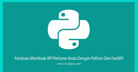 Panduan Membuat Api Pertama Anda Dengan Python Dan Fastapi Crudpro