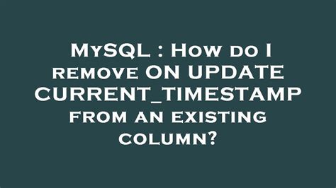 mysql how do i remove on update current timestamp from an existing