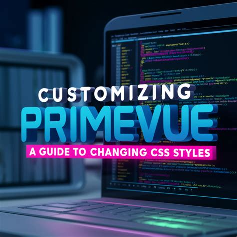 Customizing PrimeVue A Guide To Changing CSS Styles Style Exact