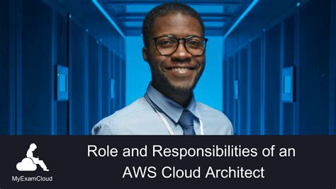 The Role And Responsibilities Of An Aws Cloud Architect Myexamcloud