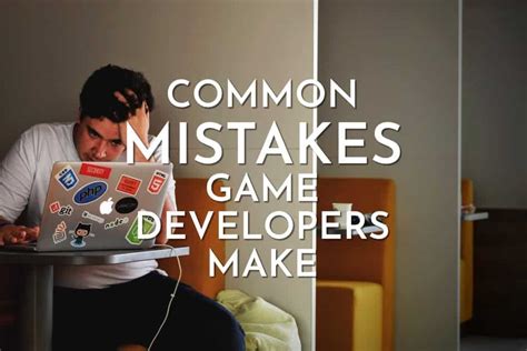 21 common mistakes game developers make that you must avoid