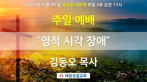 2023년 0319 태장성결교회 3부 오전예배 영적 시각 장애” 요한복음 935 41 Youtube
