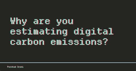 Why Are You Estimating Digital Carbon Emissions Fershad Irani