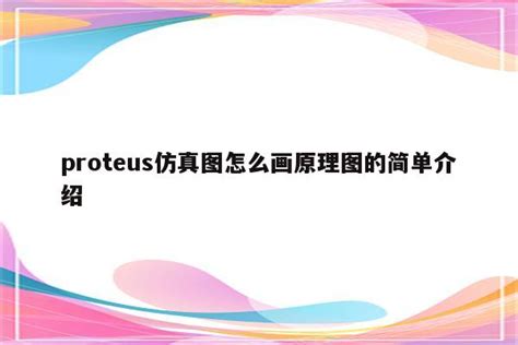 Proteus仿真图怎么画原理图的简单介绍 Proteus相关 Proteus8软件 Proteus软件