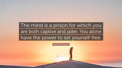 Matshona Dhliwayo Quote “the Mind Is A Prison For Which You Are Both