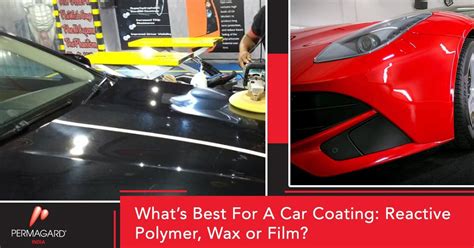 Whats Best For A Car Coating Reactive Polymer Wax Or Film