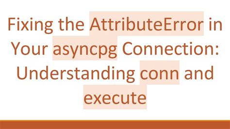 Fixing The Attributeerror In Your Asyncpg Connection Understanding