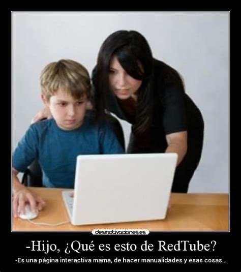 Hijo Qu Es Esto De Redtube Desmotivaciones
