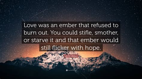 Lr Friedman Quote Love Was An Ember That Refused To Burn Out You