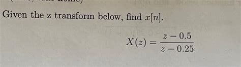 Solved Given The Z Transform Below Find X N Chegg Com