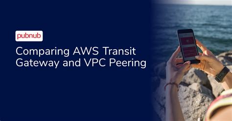 Comparing Aws Transit Gateway And Vpc Peering