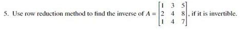 solved 5 use row reduction method to find the inverse of