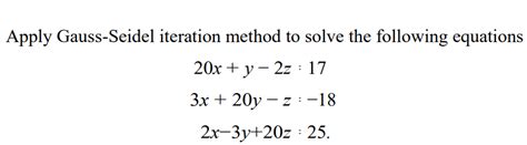 Solved Apply Gauss Seidel Iteration Method To Solve The Chegg Com