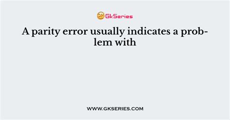 A Parity Error Usually Indicates A Problem With