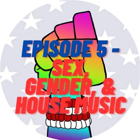 Stream Episode 5 Sex Gender And House Music By Club Politics Listen Online For Free On