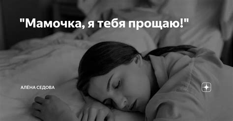 Мамочка я тебя прощаю Алёна Седова Рассказы Истории Дзен