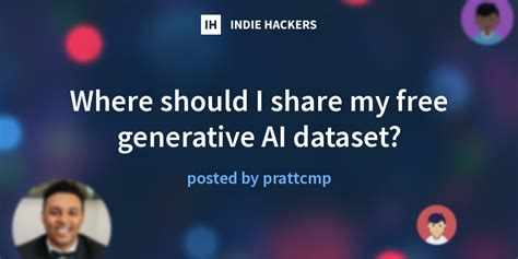 Where Should I Share My Free Generative Ai Dataset Indie Hackers