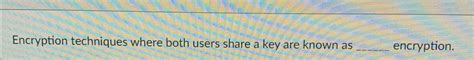 Solved Encryption Techniques Where Both Users Share A Key Chegg