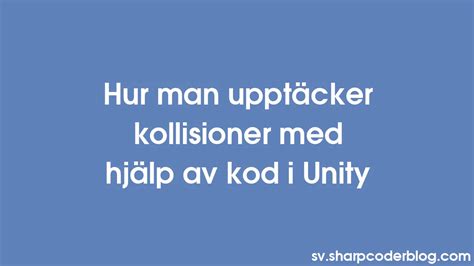 Hur Man Upptäcker Kollisioner Med Hjälp Av Kod I Unity Sharp Coder Blog