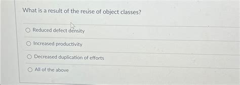 Solved What Is A Result Of The Reuse Of Object