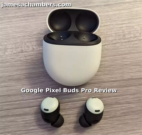 Google Pixel Buds Pro Review James A Chambers