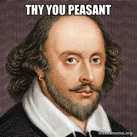 Thy You Peasant Meme Generator