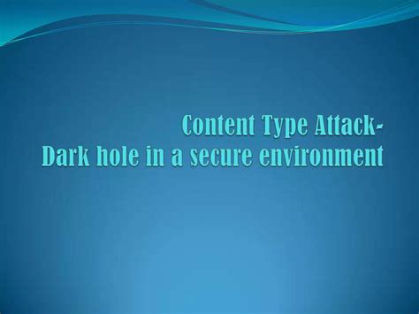 content type attack dark hole in the secure environment by raman gupta pptx