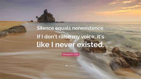 Margaret Cho Quote Silence Equals Nonexistence If I Dont Raise My
