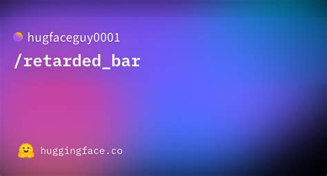 README Md Hugfaceguy0001 Retarded Bar At Main