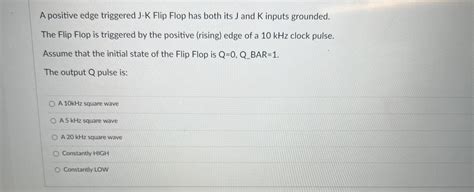 Solved A Positive Edge Triggered J K Flip Flop Has Both Its