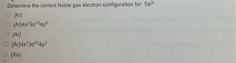 Solved Determine The Correct Noble Gas Electron