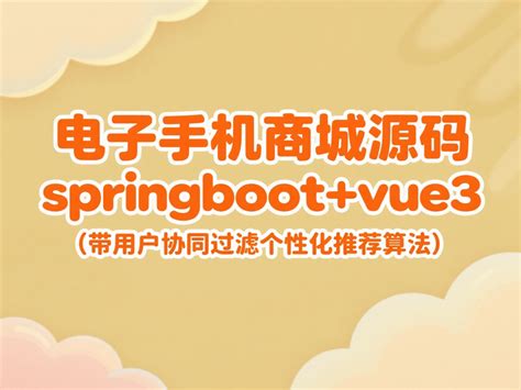 电子手机商城源码springbootvue3（带用户协同过滤个性化推荐算法） 知乎