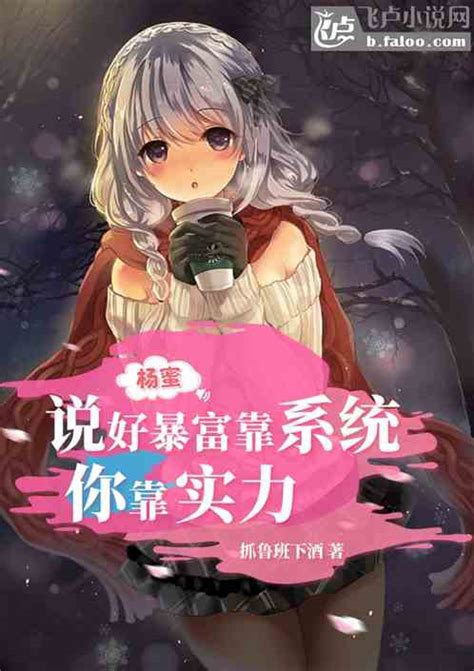 杨蜜：说好暴富靠系统，你靠实力抓鲁班下酒小说全本小说下载飞卢小说网