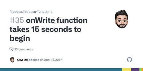 onwrite function takes 15 seconds to begin · issue 35 · firebase firebase functions · github