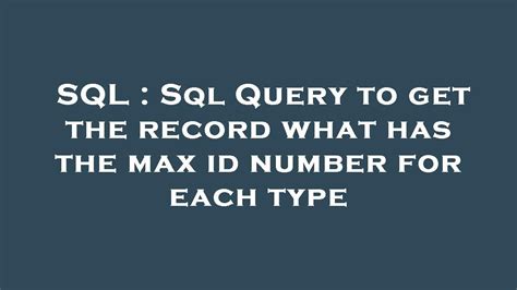 Sql Sql Query To Get The Record What Has The Max Id Number For Each Type Youtube