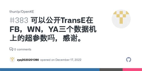 可以公开transe在fb，wn，ya三个数据机上的超参数吗，感谢。 · issue 383 · thunlp openke · github