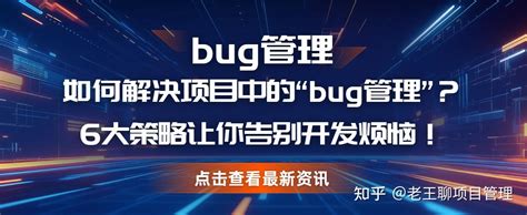 如何解决项目中的“bug管理”？6大策略让你告别开发烦恼！ 知乎
