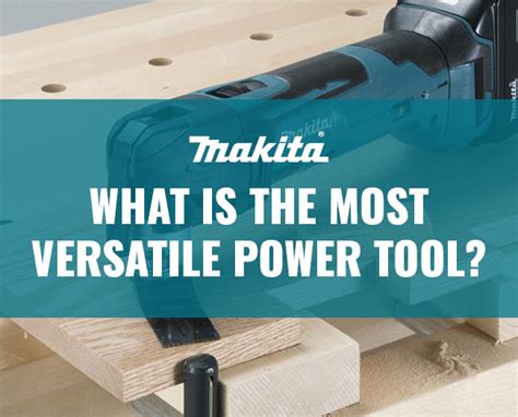 What Is The Most Versatile Power Tool From Makita Its Hub